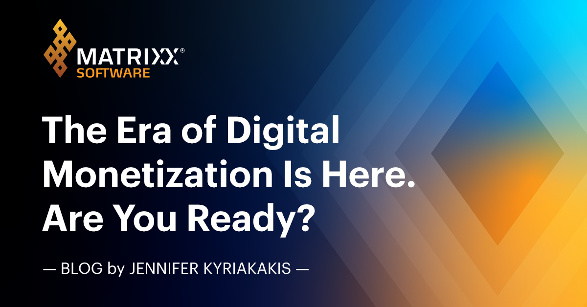 The Era of Digital Monetization Is Here. Are You Ready? | MATRIXX Software