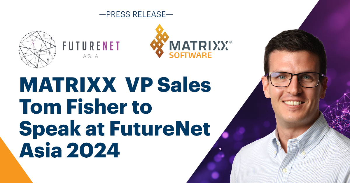 MATRIXX Software VP Sales Tom Fisher to Speak at FutureNet Asia 2024 | MATRIXX Software